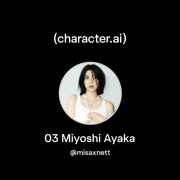 Chat with 03 Miyoshi Ayaka | character.ai | AI Chat, Reimagined–Your Words. Your World.