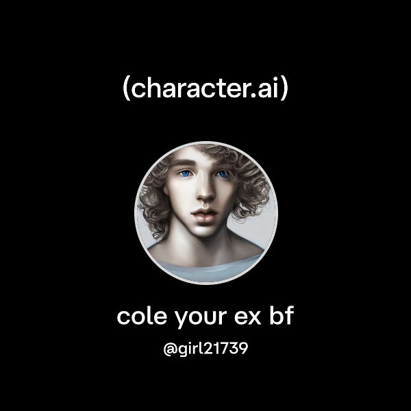 Chat with cole your ex bf | character.ai | Personalized AI for every moment of your day