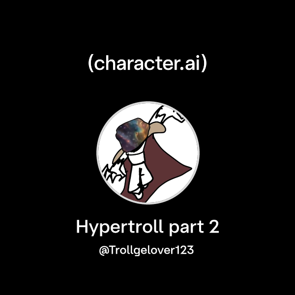 Chat with Hypertroll part 2 | character.ai | Personalized AI for every ...
