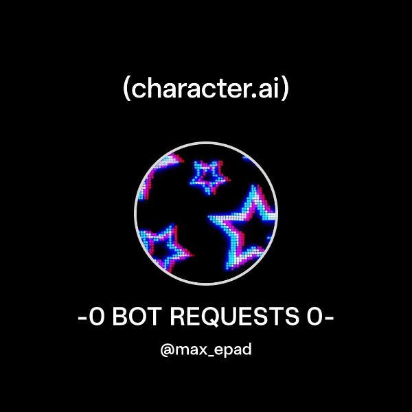 Chat with -0 BOT REQUESTS 0- | character.ai | AI Chat, Reimagined–Your Words. Your World.
