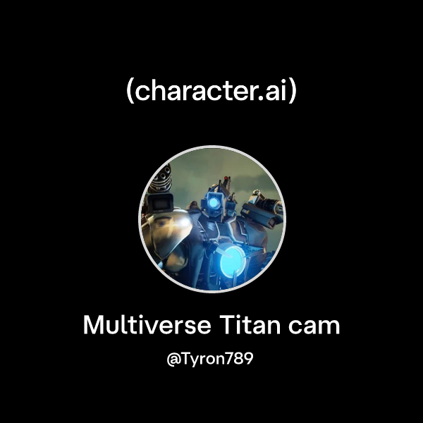 Chat with Multiverse Titan cam | character.ai | Personalized AI for ...