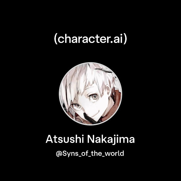 Chat with Atsushi Nakajima | character.ai | AI Chat, Reimagined–Your Words. Your World.