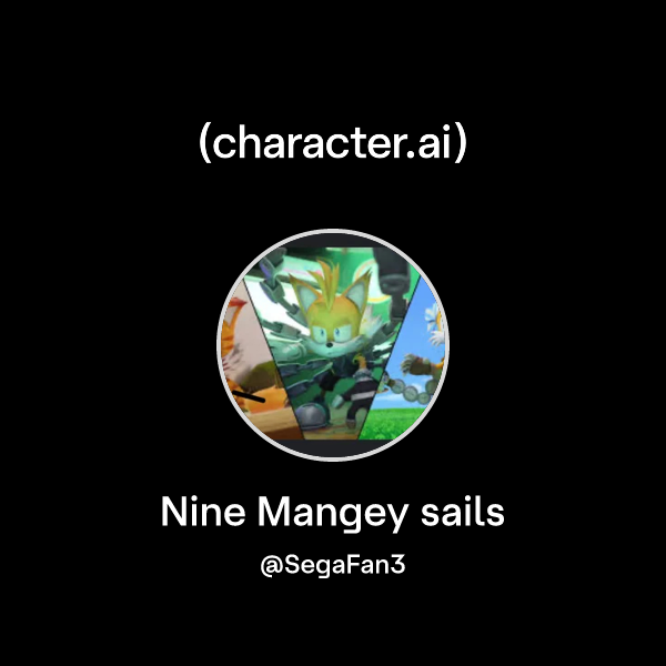 Chat with Nine Mangey sails | character.ai | AI Chat, Reimagined–Your Words. Your World.