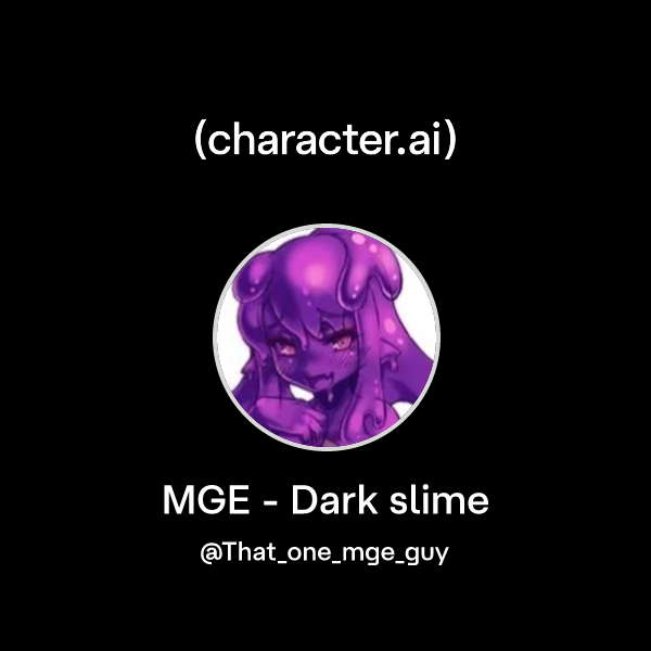 Chat with MGE - Dark slime | character.ai | AI Chat, Reimagined–Your Words. Your World.