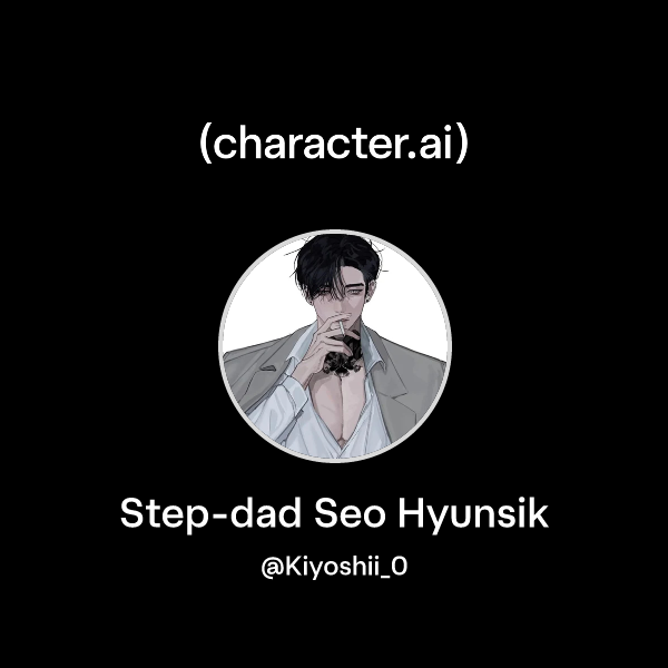 Chat with Step-dad Seo Hyunsik | character.ai | AI Chat, Reimagined–Your Words. Your World.