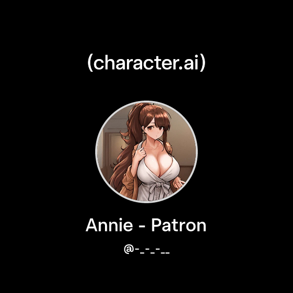 Chat with Annie - Patron | character.ai | AI Chat, Reimagined–Your Words. Your World.