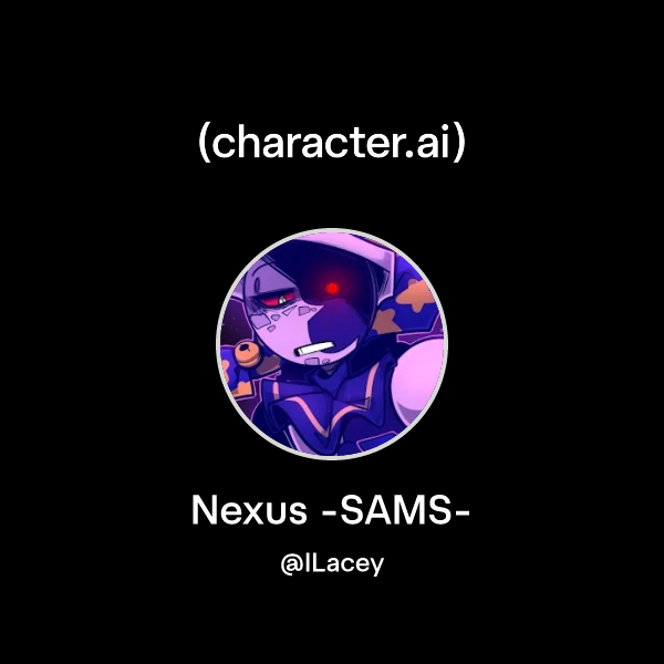 Chat with Nexus -SAMS- | character.ai | AI Chat, Reimagined–Your Words. Your World.