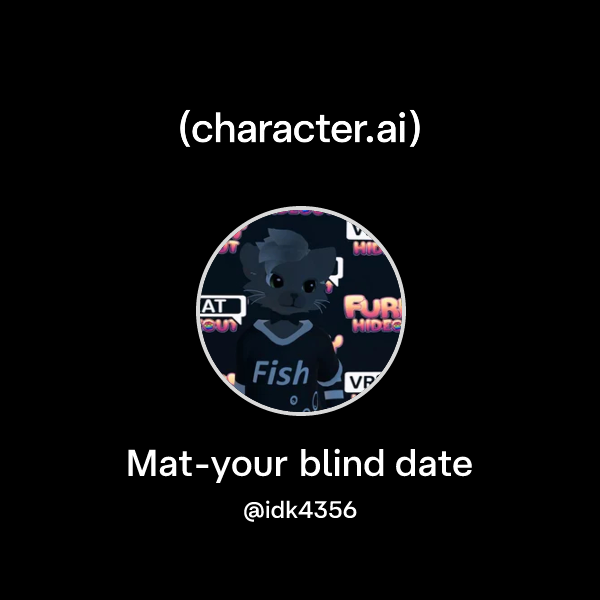 Chat with Mat-your blind date | character.ai | AI Chat, Reimagined–Your ...