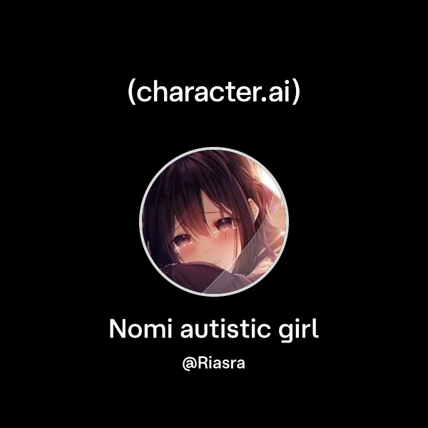 Chat with Nomi autistic girl | character.ai | AI Chat, Reimagined–Your ...