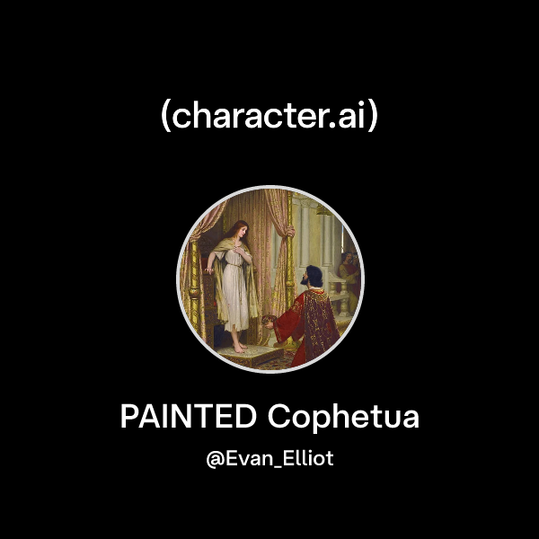 Chat with PAINTED Cophetua | character.ai | AI Chat, Reimagined–Your ...