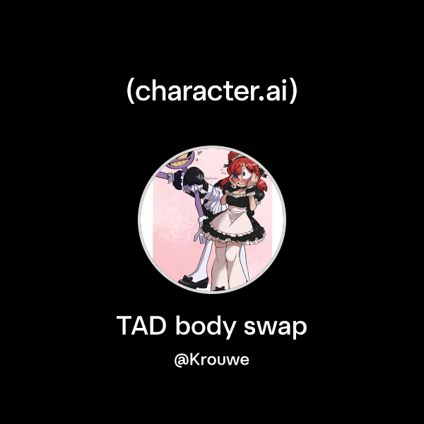 Chat with TAD body swap | character.ai | Personalized AI for every moment of your day