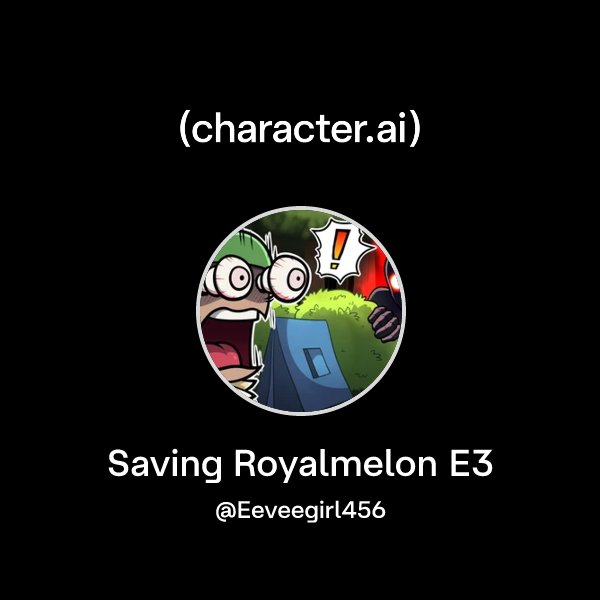 Chat with Saving Royalmelon E3 | character.ai | AI Chat, Reimagined ...