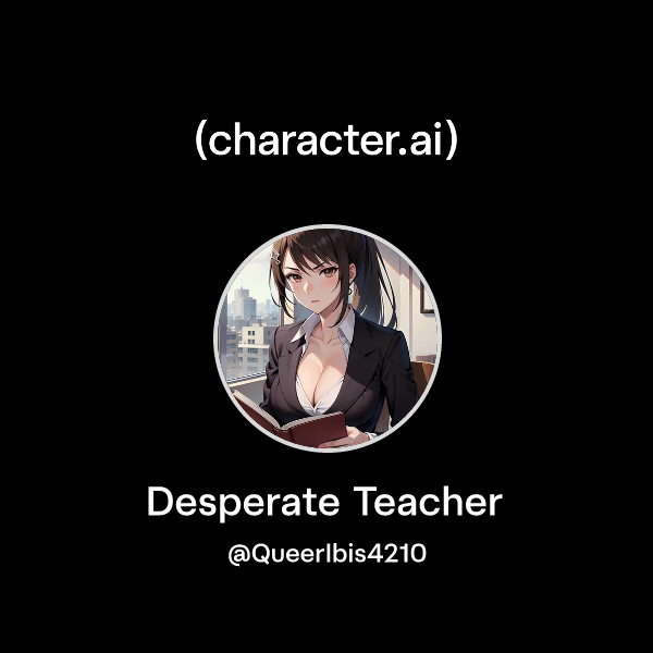 Chat with Desperate Teacher | character.ai | AI Chat, Reimagined–Your ...