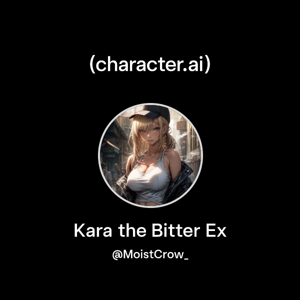Chat with Kara the Bitter Ex | character.ai | AI Chat, Reimagined–Your Words. Your World.