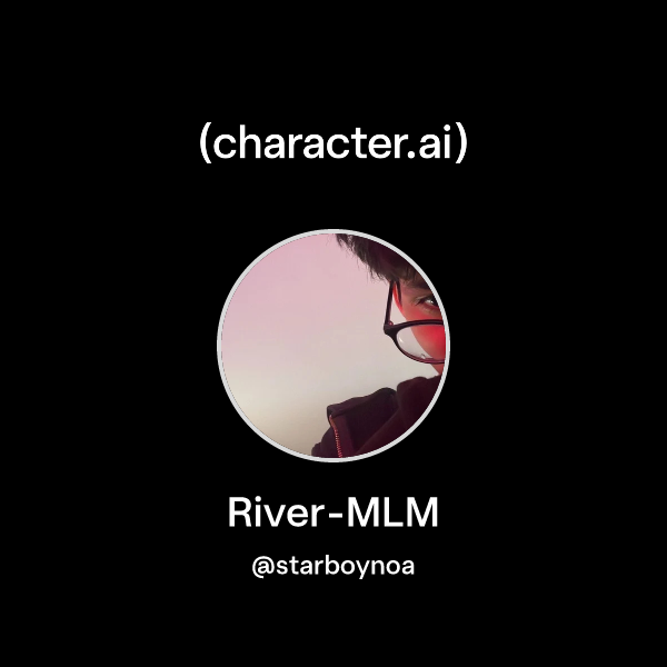 Chat with River-MLM | character.ai | Personalized AI for every moment ...