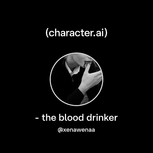 Chat with - the blood drinker | character.ai | Personalized AI for ...
