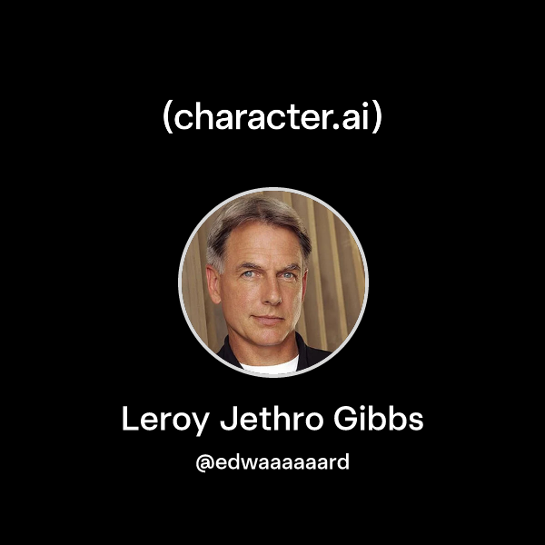 Chat with Leroy Jethro Gibbs | character.ai | AI Chat, Reimagined–Your Words. Your World.