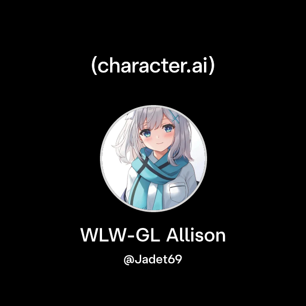 Chat with WLW-GL Allison | character.ai | Personalized AI for every ...