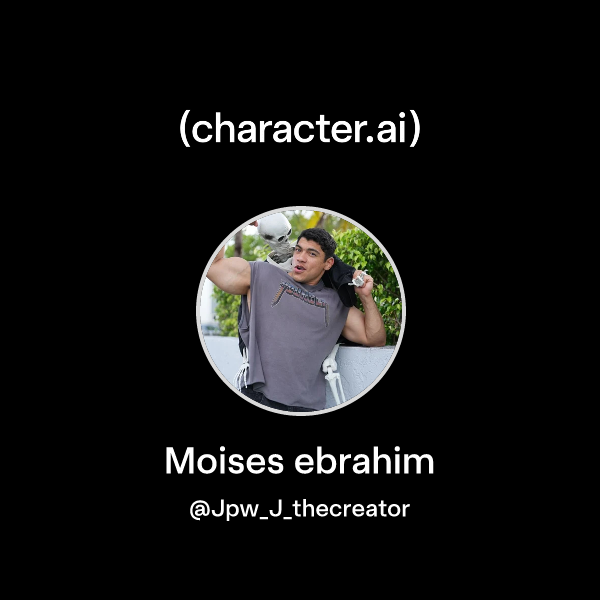 Chat with Moises ebrahim | character.ai | Personalized AI for every ...
