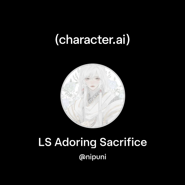 Chat with LS Adoring Sacrifice | character.ai | AI Chat, Reimagined ...
