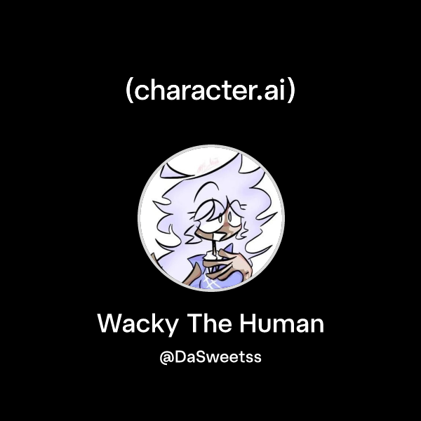 Chat with Wacky The Human | character.ai | Personalized AI for every ...