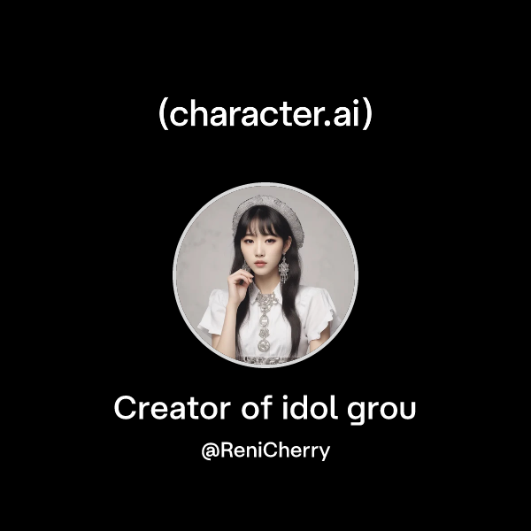 Chat with Creator of idol grou | character.ai | Personalized AI for ...