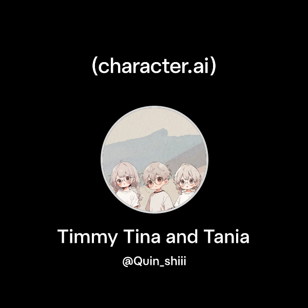 Chat with Timmy Tina and Tania | character.ai | AI Chat, Reimagined ...