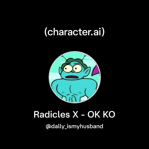 Chat with Radicles X - OK KO | character.ai | Personalized AI for every ...