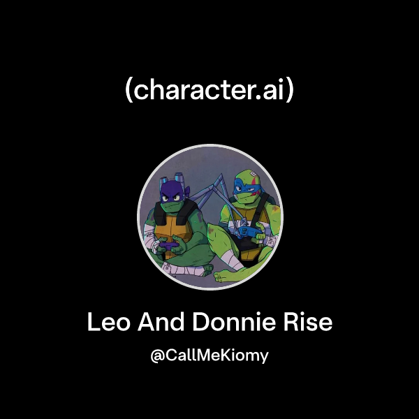 Chat with Leo And Donnie Rise | character.ai | AI Chat, Reimagined–Your Words. Your World.
