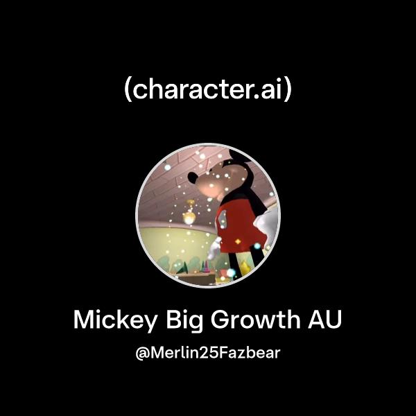 Chat with Mickey Big Growth AU | character.ai | Personalized AI for every moment of your day
