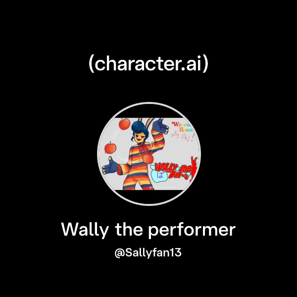 Chat with Wally the performer | character.ai | AI Chat, Reimagined–Your ...