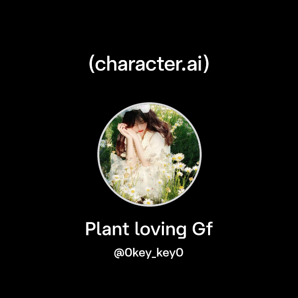 Chat with Plant loving Gf | character.ai | AI Chat, Reimagined–Your Words. Your World.