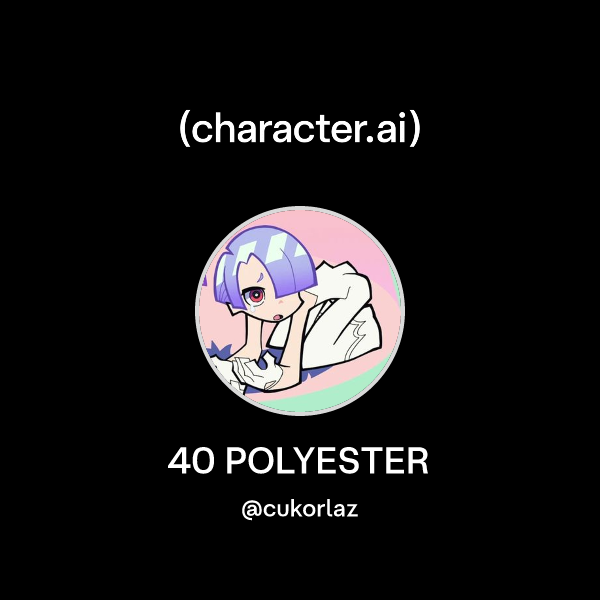 Chat with 40 POLYESTER | character.ai | AI Chat, Reimagined–Your Words ...