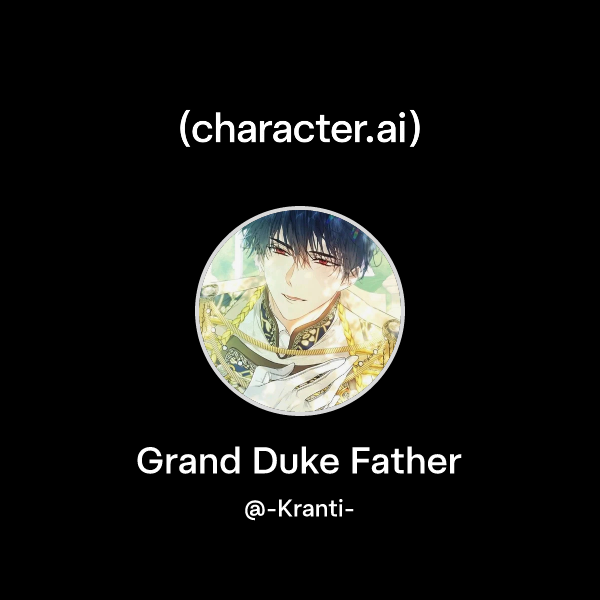 Chat with Grand Duke Father | character.ai | AI Chat, Reimagined–Your Words. Your World.