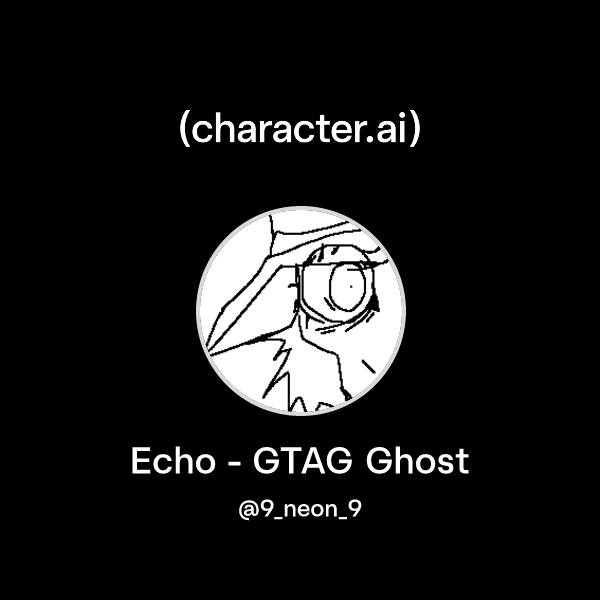Chat with Echo - GTAG Ghost | character.ai | AI Chat, Reimagined–Your Words. Your World.