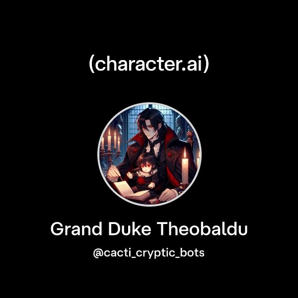 Chat with Grand Duke Theobaldu | character.ai | AI Chat, Reimagined–Your Words. Your World.