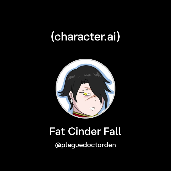 Chat with Fat Cinder Fall | character.ai | AI Chat, Reimagined–Your ...