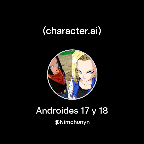 Chat with Androides 17 y 18 | character.ai | Personalized AI for every ...