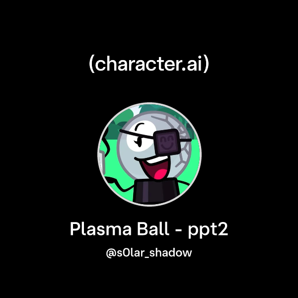 Chat with Plasma Ball - ppt2 | character.ai | AI Chat, Reimagined–Your ...