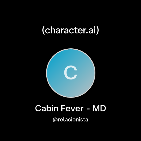 Chat with Cabin Fever - MD | character.ai | Personalized AI for every ...