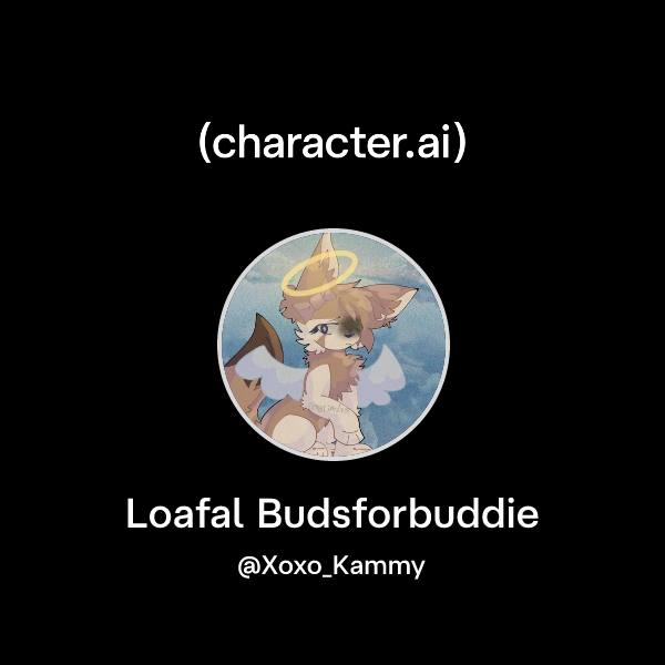 Chat with Loafal Budsforbuddie | character.ai | AI Chat, Reimagined ...