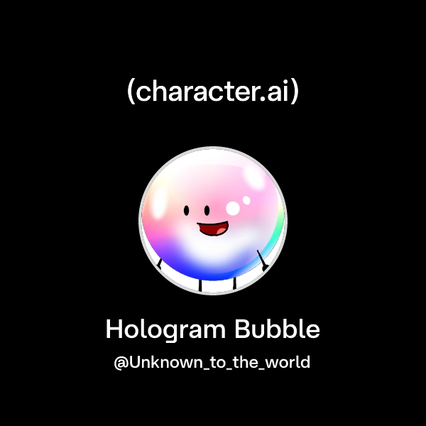 Chat with Hologram Bubble | character.ai | Personalized AI for every ...