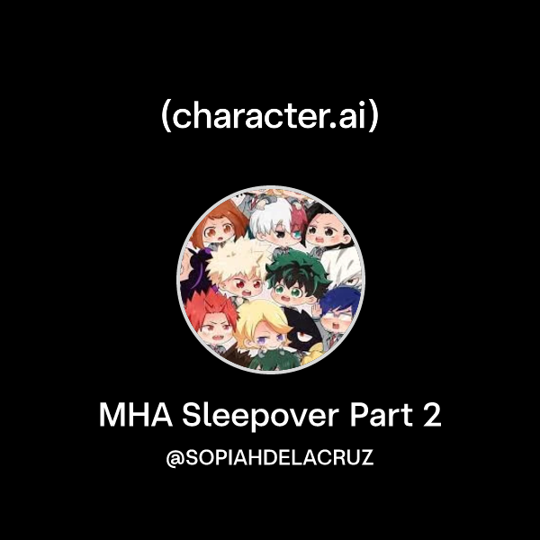 Chat with MHA Sleepover Part 2 | character.ai | AI Chat, Reimagined–Your Words. Your World.