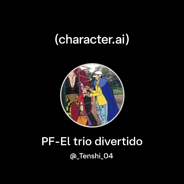 Chat with PF-El trio divertido | character.ai | Personalized AI for ...