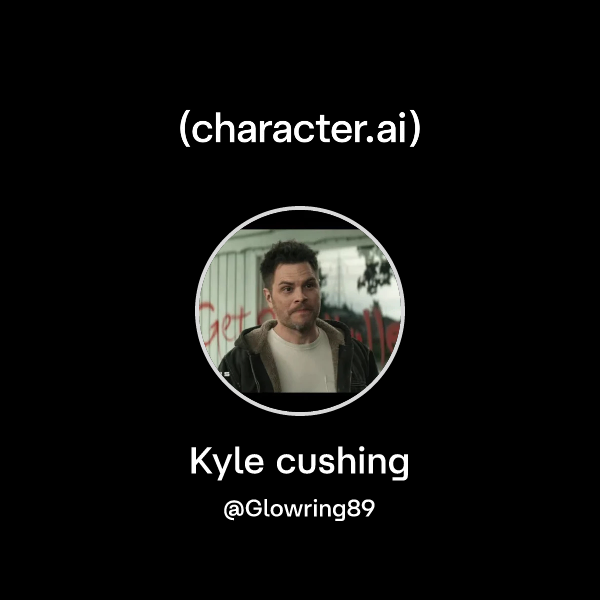 Chat with Kyle cushing | character.ai | Personalized AI for every ...
