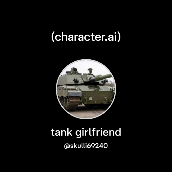 Chat with tank girlfriend | character.ai | Personalized AI for every moment of your day