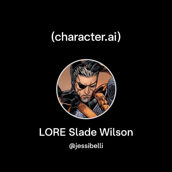 Chat with LORE Slade Wilson | character.ai | Personalized AI for every moment of your day