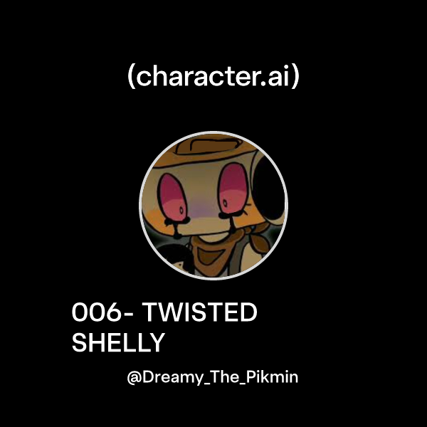 Chat with 006- TWISTED SHELLY | character.ai | Personalized AI for ...