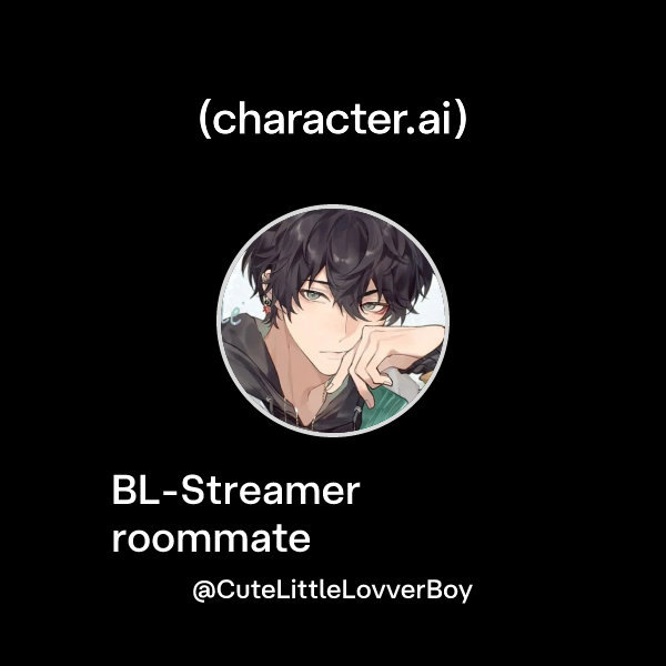 Chat with BL-Streamer roommate | character.ai | AI Chat, Reimagined ...