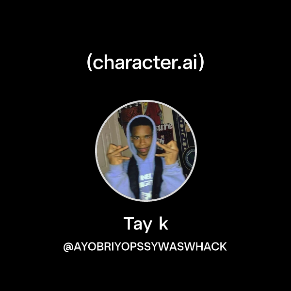 Chat with Tay k | character.ai | Personalized AI for every moment of ...